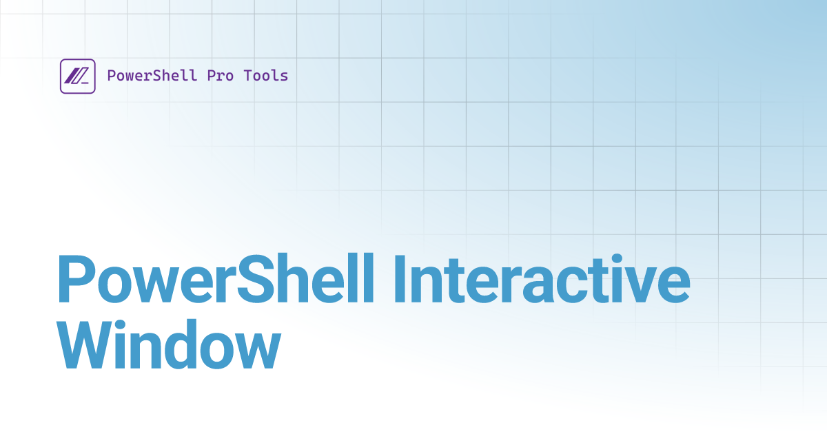 PowerShell Interactive Window | PowerShell Pro Tools
